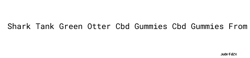 Shark Tank Green Otter Cbd Gummies Cbd Gummies From Shark Tank | Usach